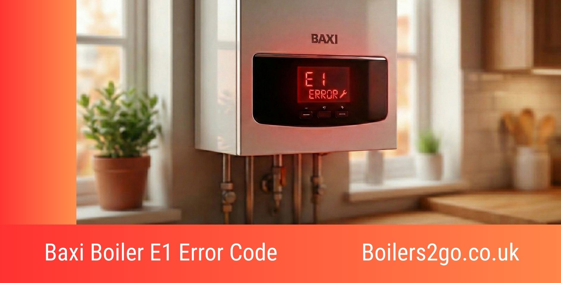 Baxi Boiler E1 Error Code: Causes & Fixes | Boilers2Go